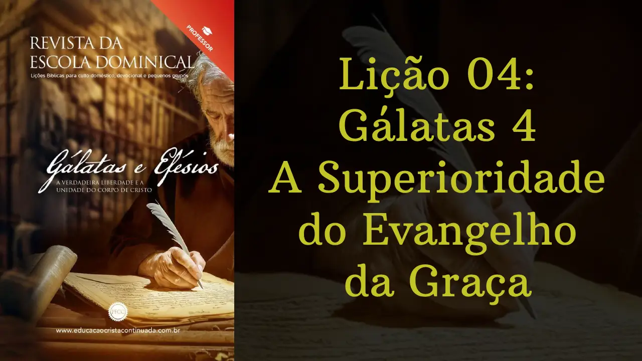 Lição 04: Gálatas 4 – A Superioridade do Evangelho da Graça | 2 ...