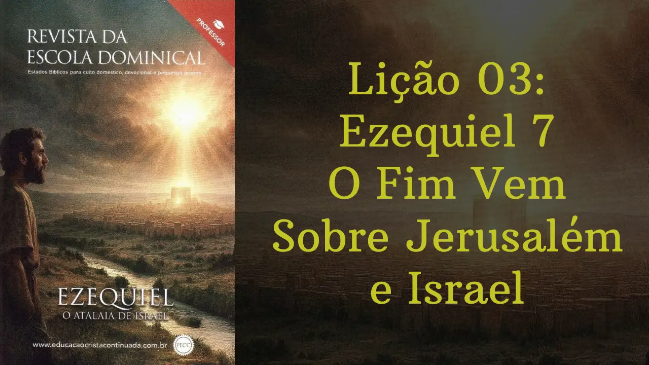 Lição 03: Ezequiel 7 – O Fim Vem Sobre Jerusalém e Israel | 1 ...
