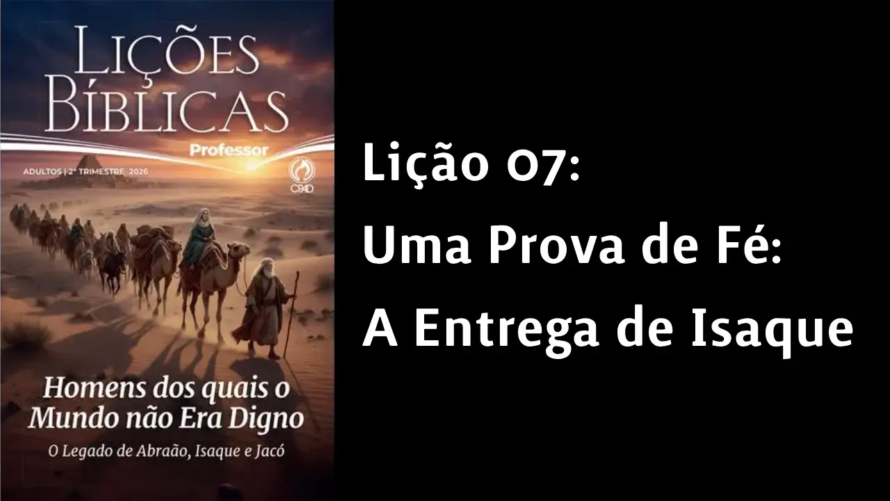 Lição 07: Uma prova de Fé – a entrega de Isaque | 2° Trimestre de 2026 ...